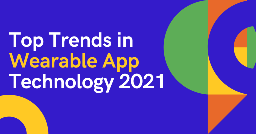 Top Trends In Wearable App Technology 2021 Top Trends In Wearable App Technology 2021