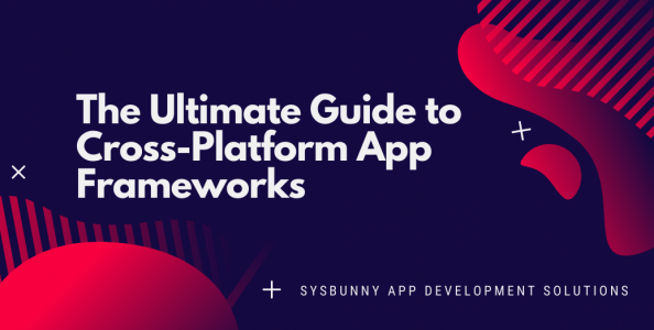The Ultimate Guide To Cross-Platform App Frameworks